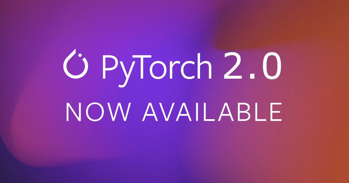 PyTorch 2.0现已发布：编译器性能大幅提升，100%向后兼容