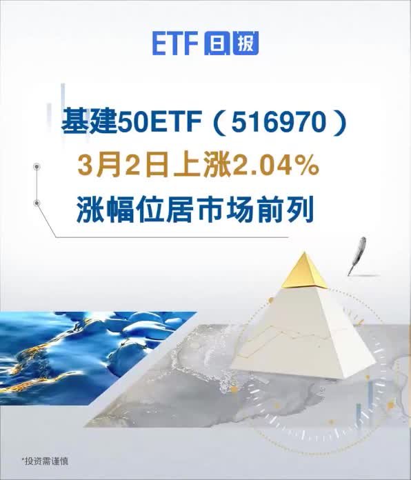 特定产品ETF日报 | 基建50ETF（516970）3月2日上涨2.04%，涨幅位居市场前列_凤凰网视频_凤凰网