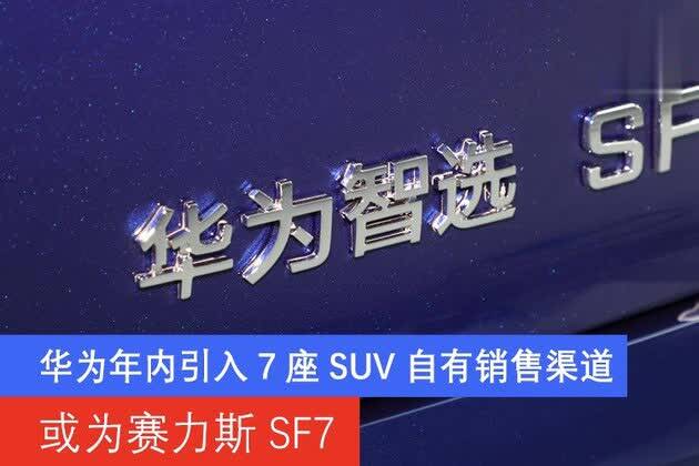 华为年内将引入7座SUV在自有销售渠道 或为赛力斯SF7_凤凰网汽车_凤凰网