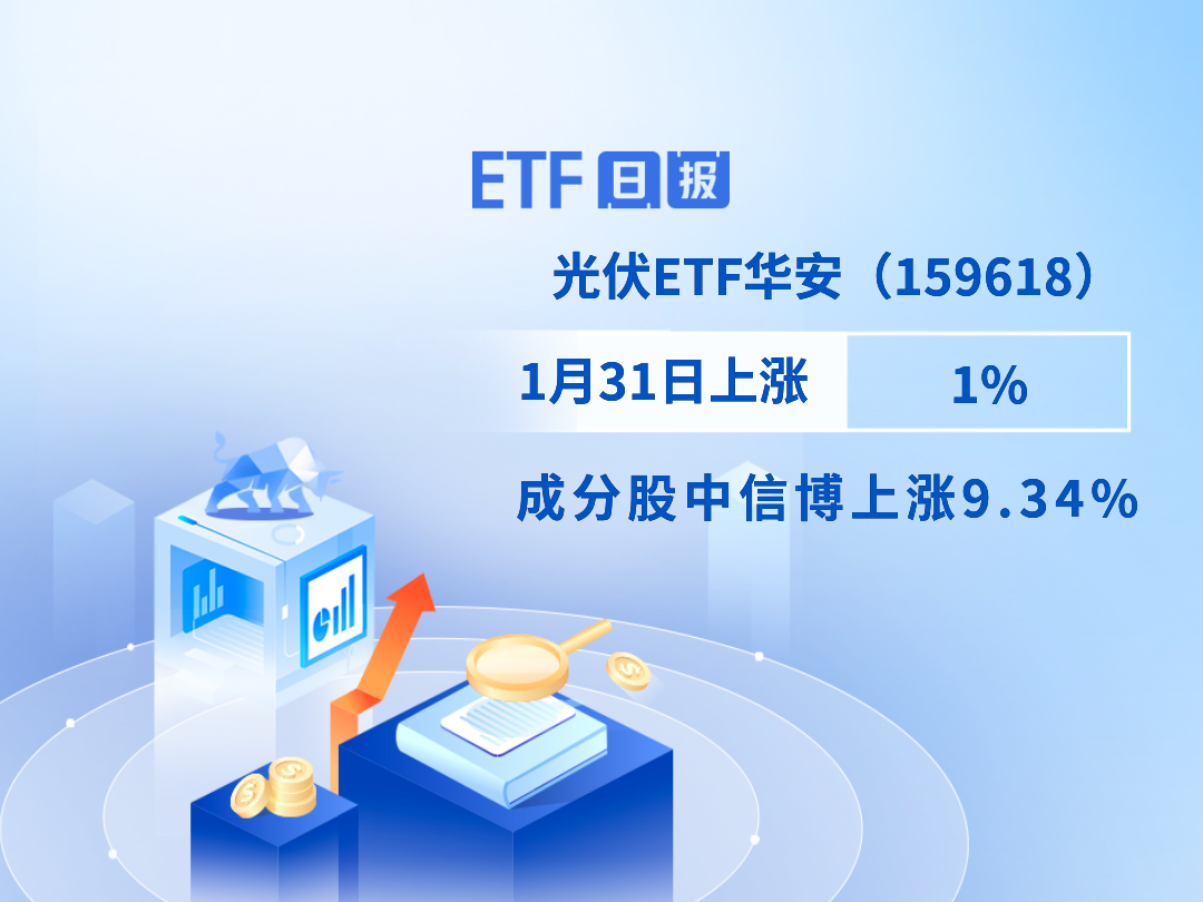 光伏ETF华安（159618）1月31日上涨1%，成分股中信博上涨9.34%_凤凰网视频_凤凰网
