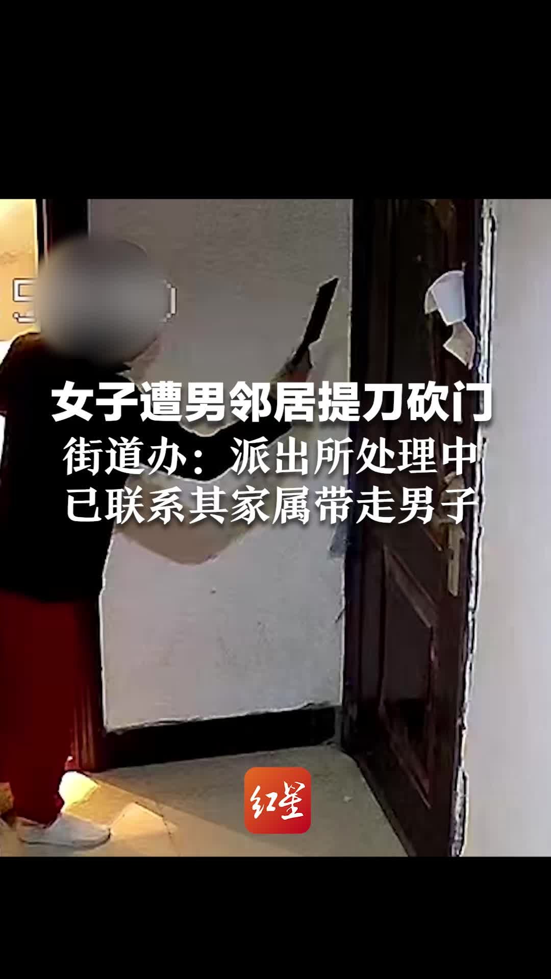 女子遭男邻居提刀砍门，街道办：派出所处理中，已联系其家属带走男子凤凰网视频凤凰网