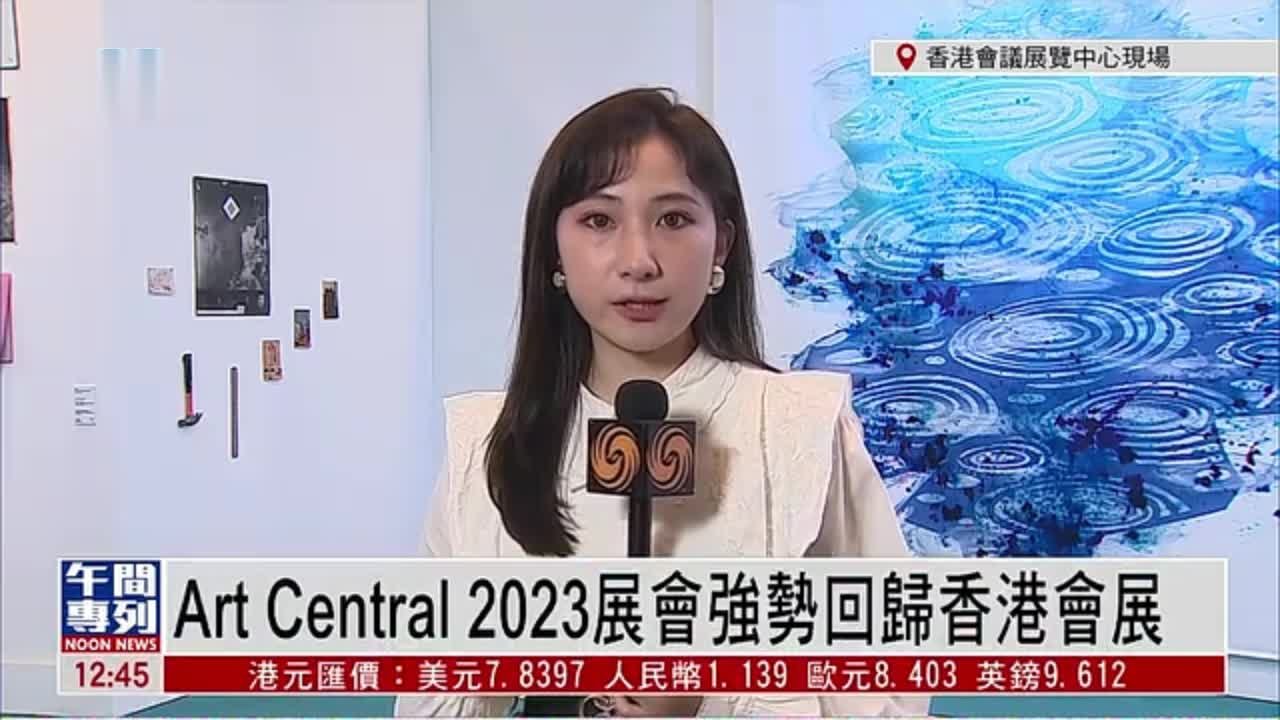 记者连线｜Art Central 2023展会强势回归香港会展_凤凰网视频_凤凰网