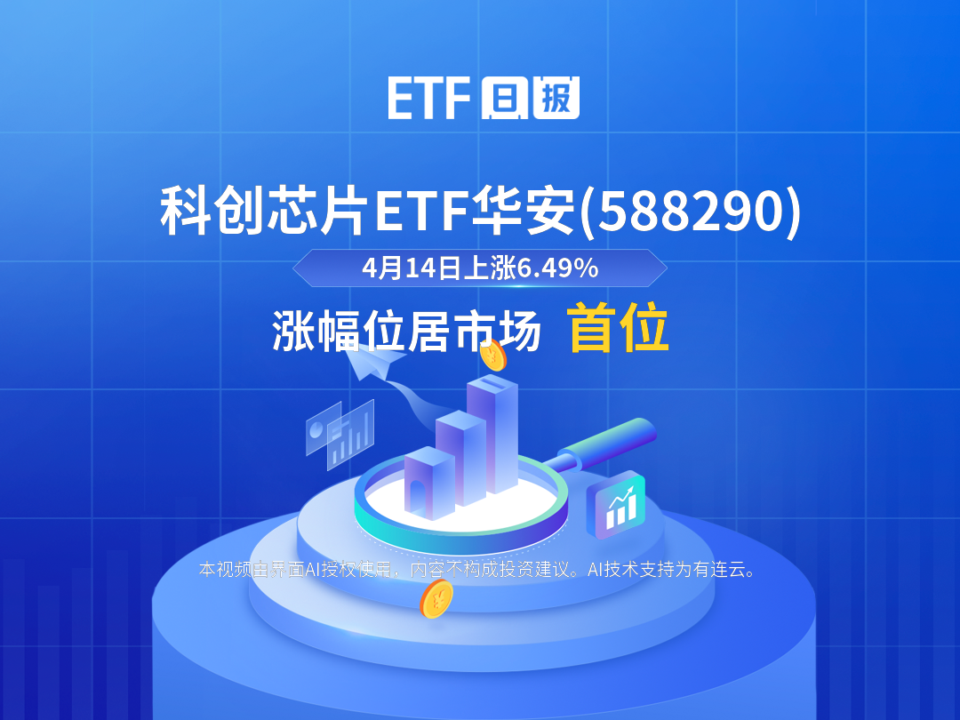 科创芯片ETF华安(588290)4月14日上涨6.49%，涨幅位居市场首位_凤凰网视频_凤凰网