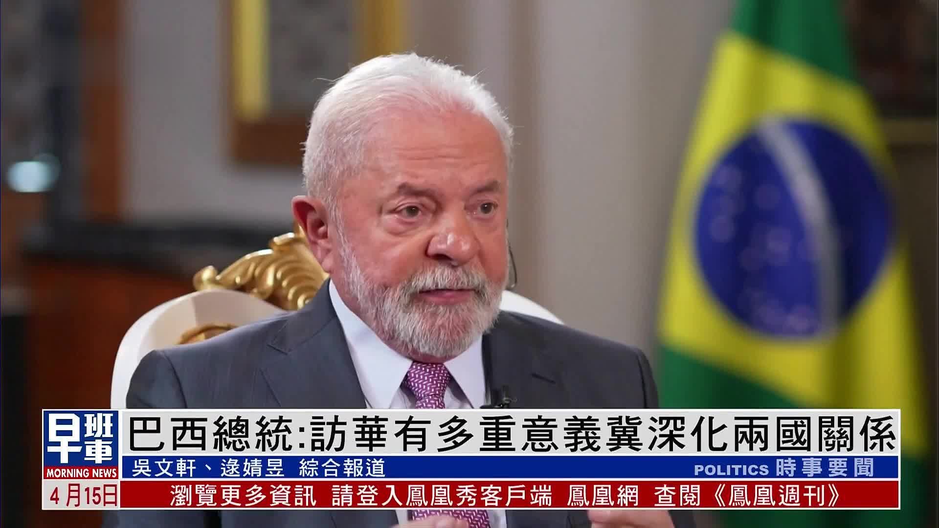 巴西总统：访华有多重意义冀深化两国关系凤凰网视频凤凰网