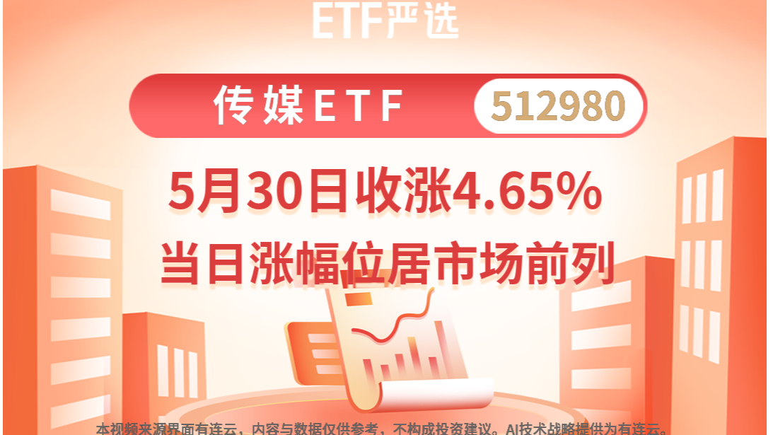 ETF严选 | 传媒ETF（512980）5月30日收涨4.65%，当日涨幅位居市场前列_凤凰网视频_凤凰网