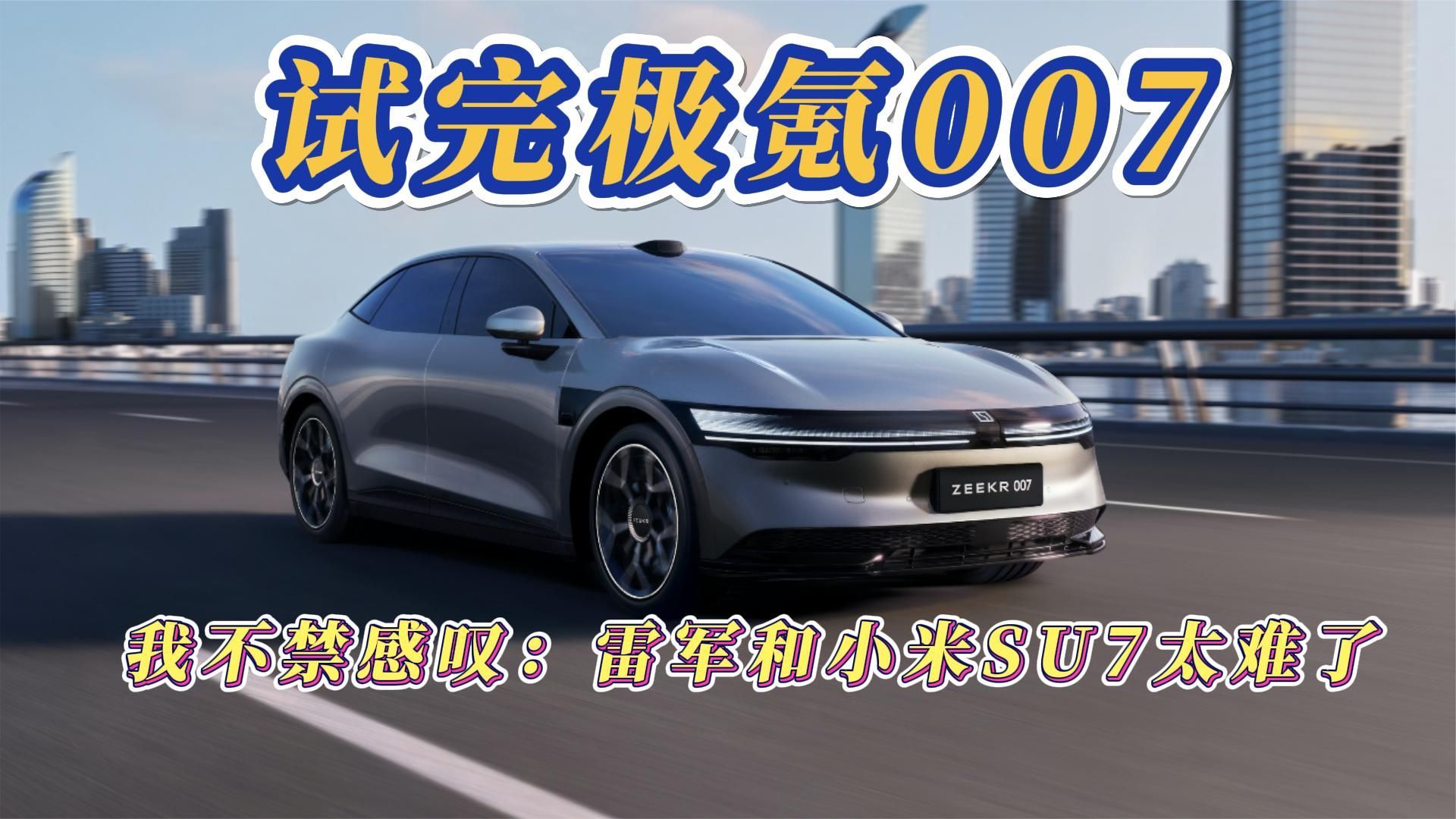 试完极氪007，我不禁感叹：雷军和小米SU7太难了_凤凰网视频_凤凰网