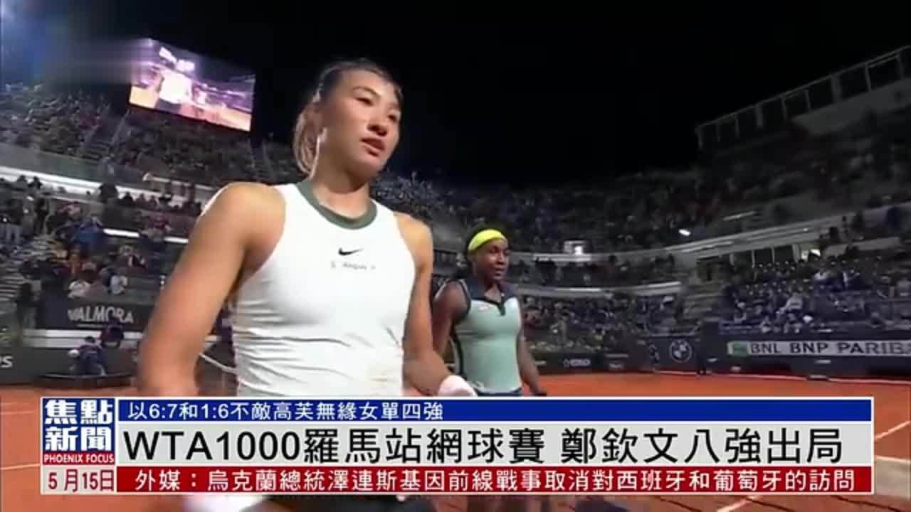 WTA1000罗马站网球赛 郑钦文八强出局_凤凰网视频_凤凰网