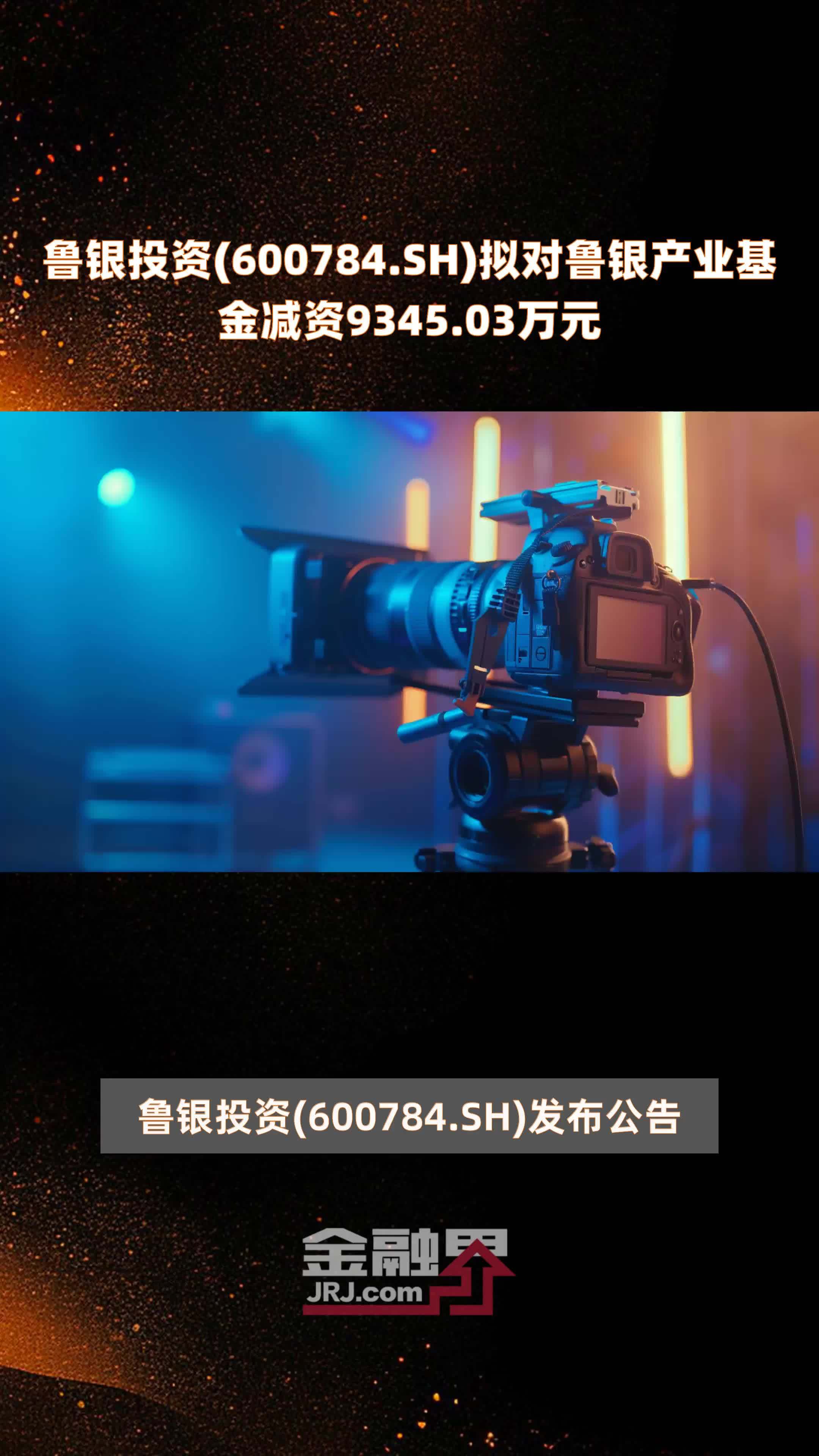 鲁银投资(600784.SH)拟对鲁银产业基金减资9345.03万元 |快报_凤凰网视频_凤凰网