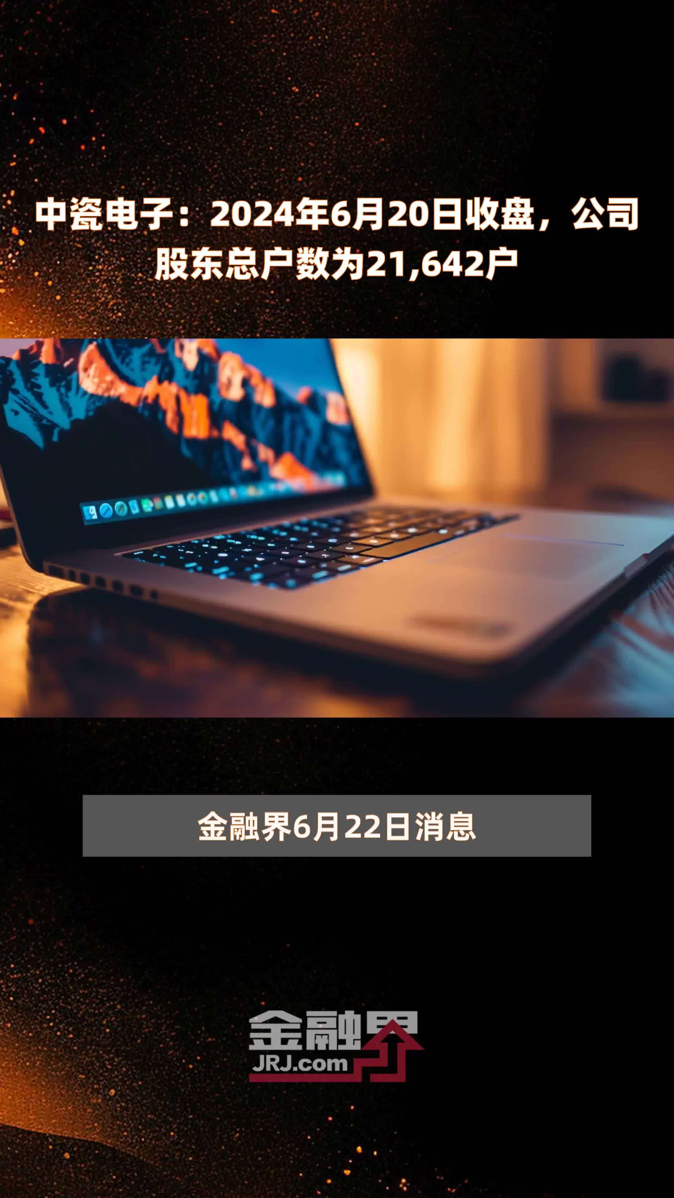 中瓷电子：2024年6月20日收盘，公司股东总户数为21,642户 |快报_凤凰网视频_凤凰网