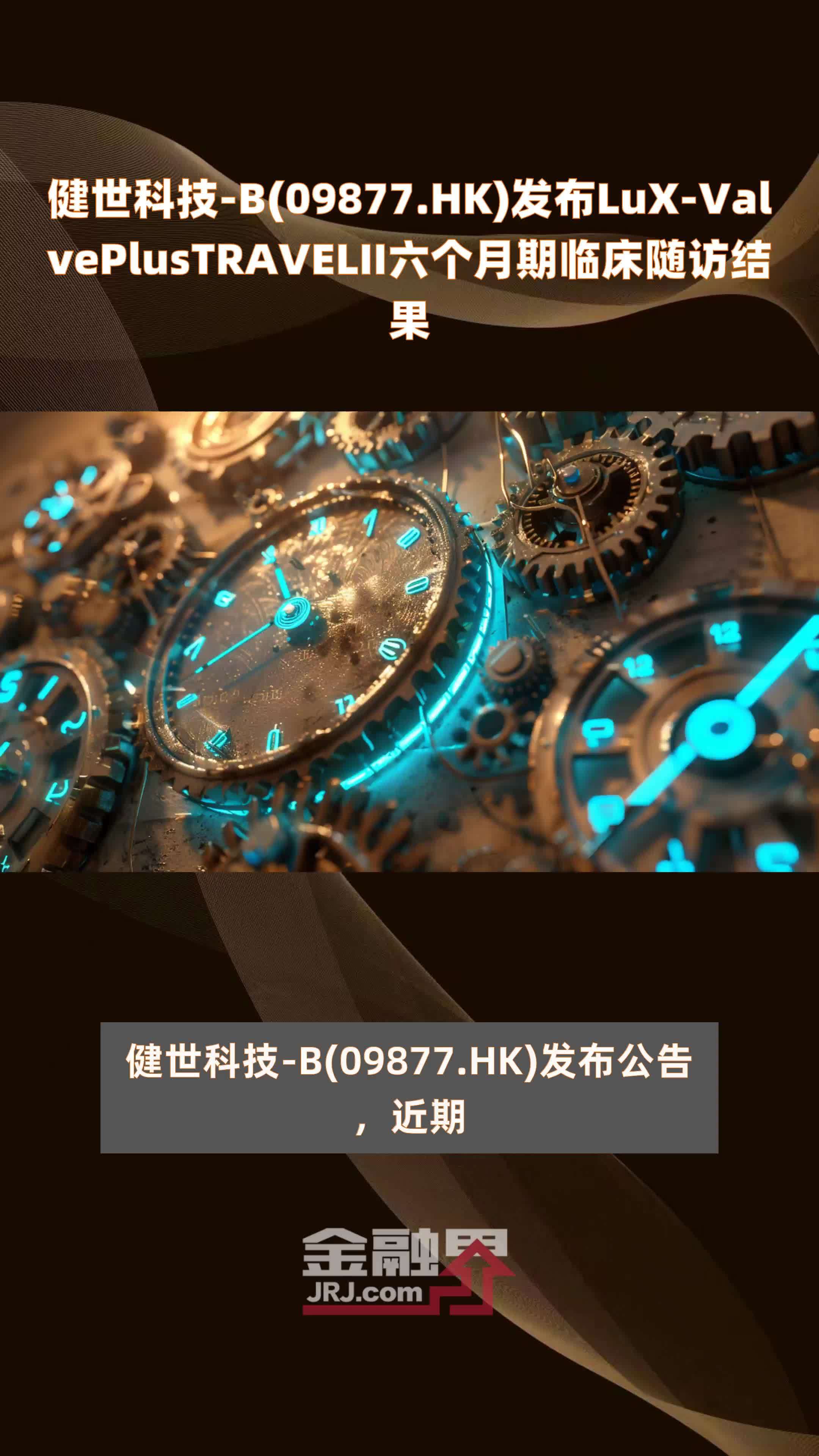 健世科技-B(09877.HK)发布LuX-ValvePlusTRAVELII六个月期临床随访结果 |快报_凤凰网视频_凤凰网