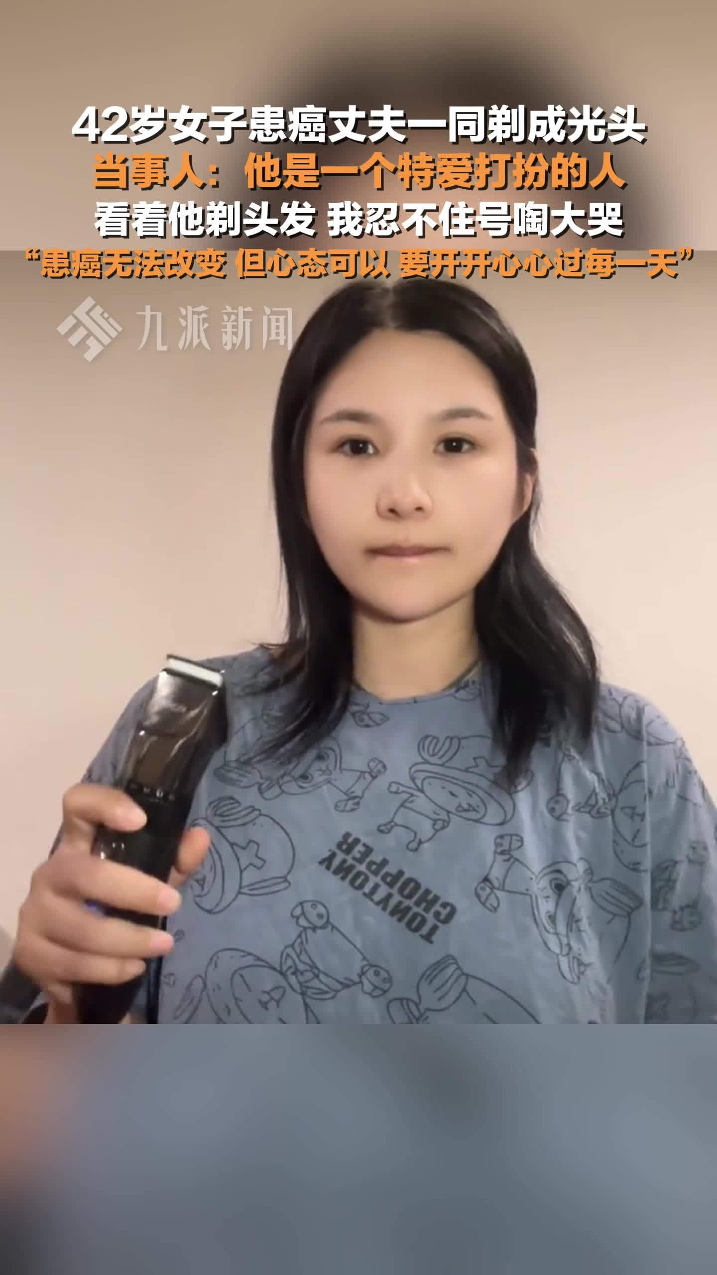 患癌女子回应丈夫一同剃成光头:他是一个特爱打扮的人,看着他剃头发忍不住号啕大哭凤凰网视频凤凰网