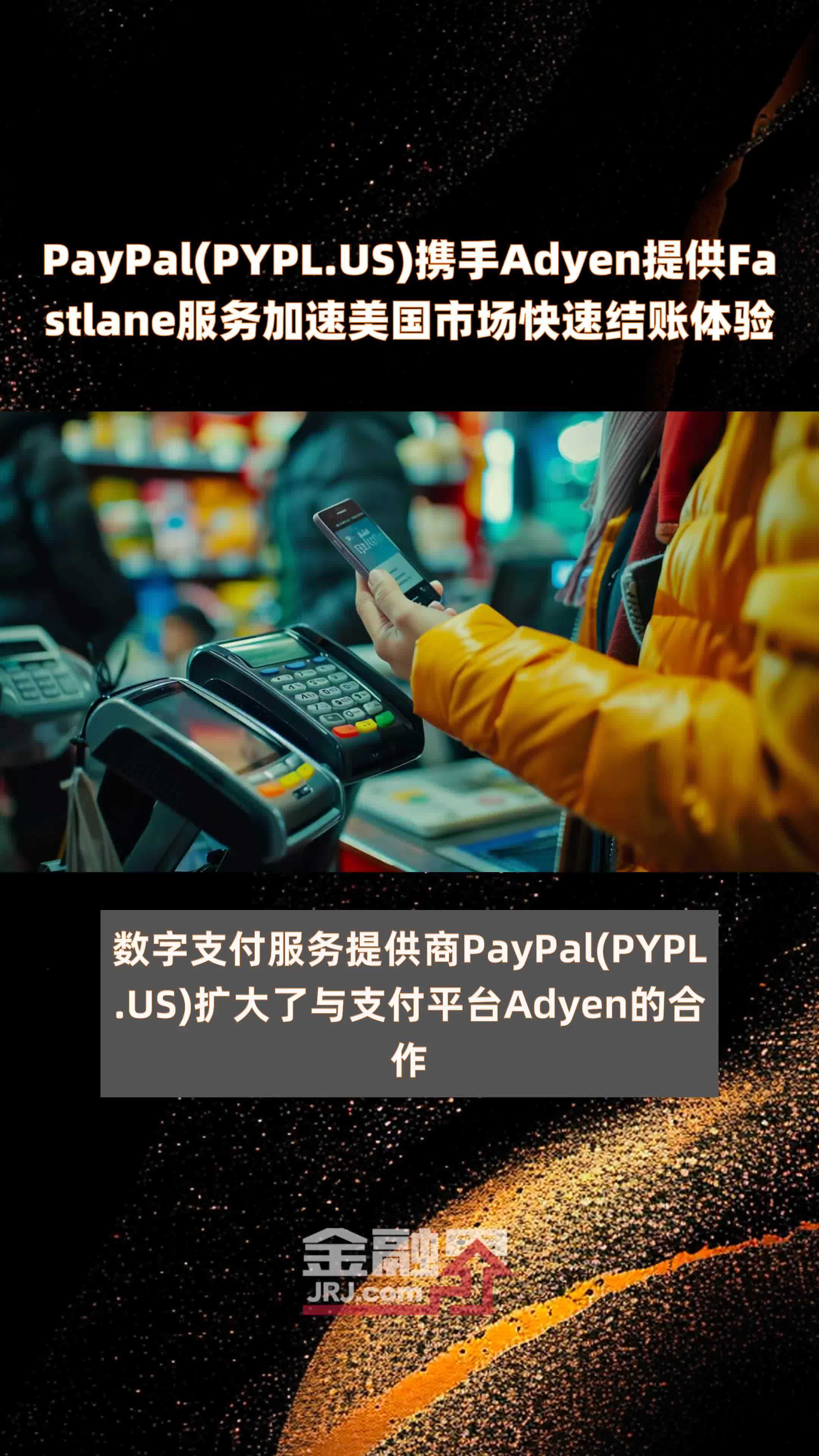 PayPal(PYPL.US)携手Adyen提供Fastlane服务加速美国市场快速结账体验|快报_凤凰网视频_凤凰网