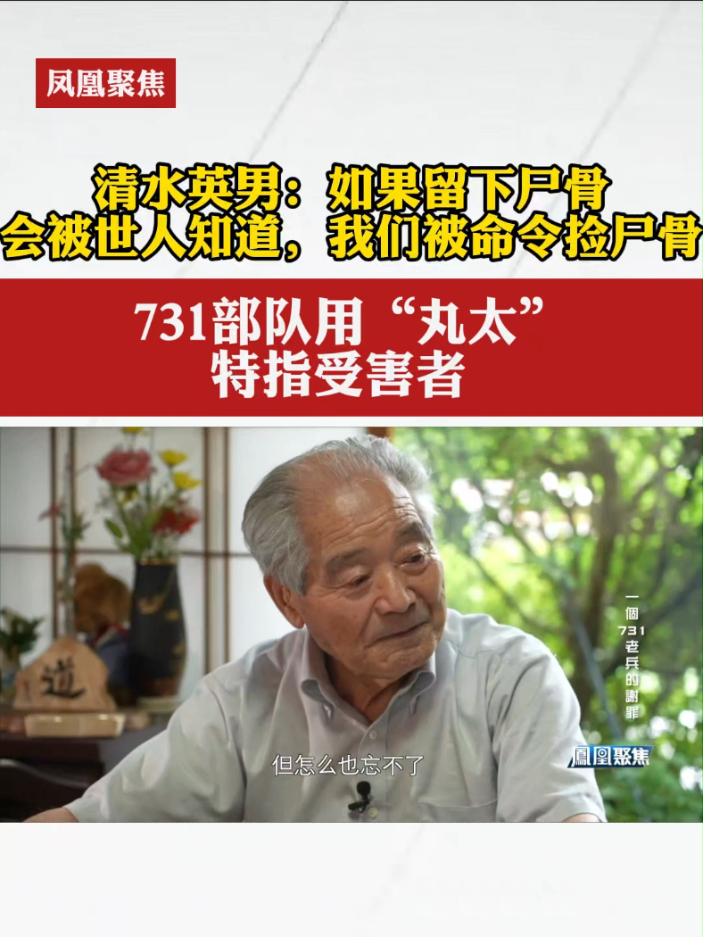 731部队用“丸太”特指受害者 清水英南：如果留下尸骨，就会被世人知道，我们被命令去捡尸骨#凤凰聚焦 #731_凤凰网视频_凤凰网