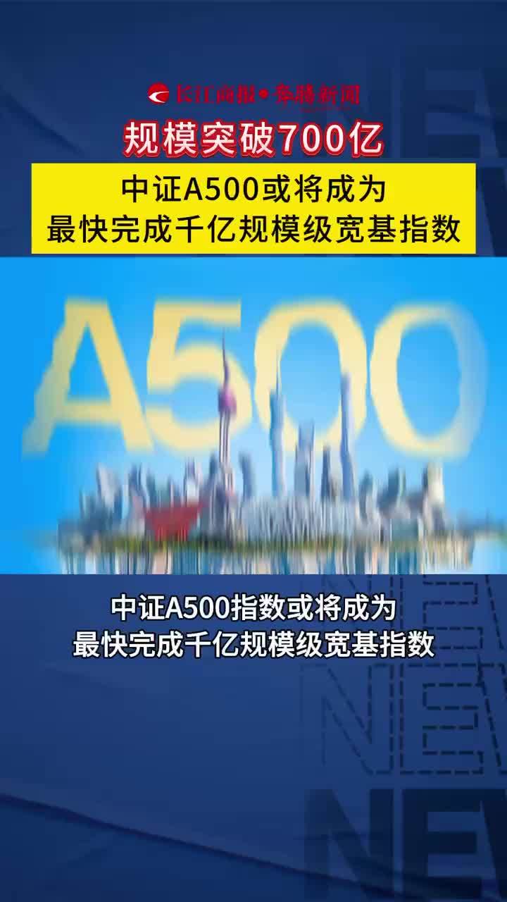 规模突破700亿 中证A500或将成为 最快完成千亿规模级宽基指#中证A500_凤凰网视频_凤凰网