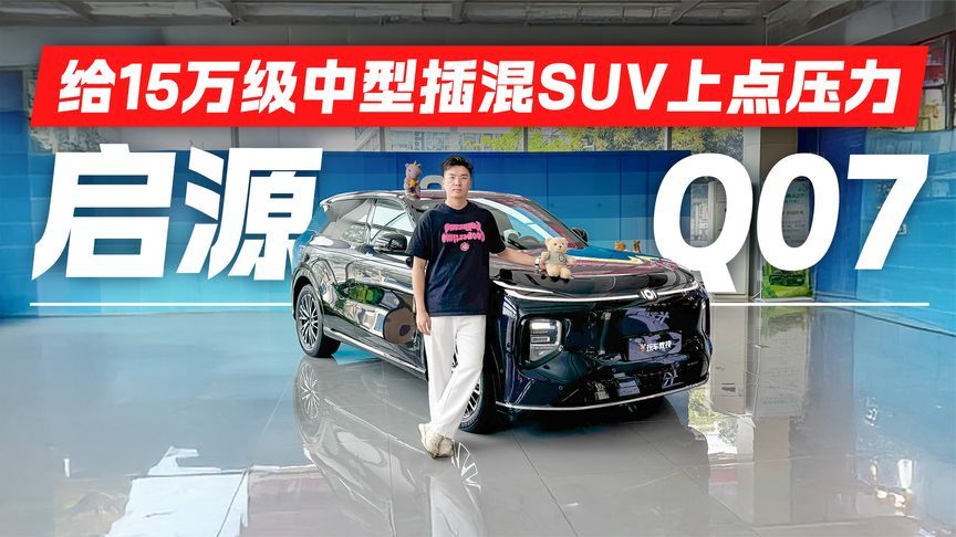 长安启源Q07，给15级中型插混SUV上点压力_凤凰网视频_凤凰网